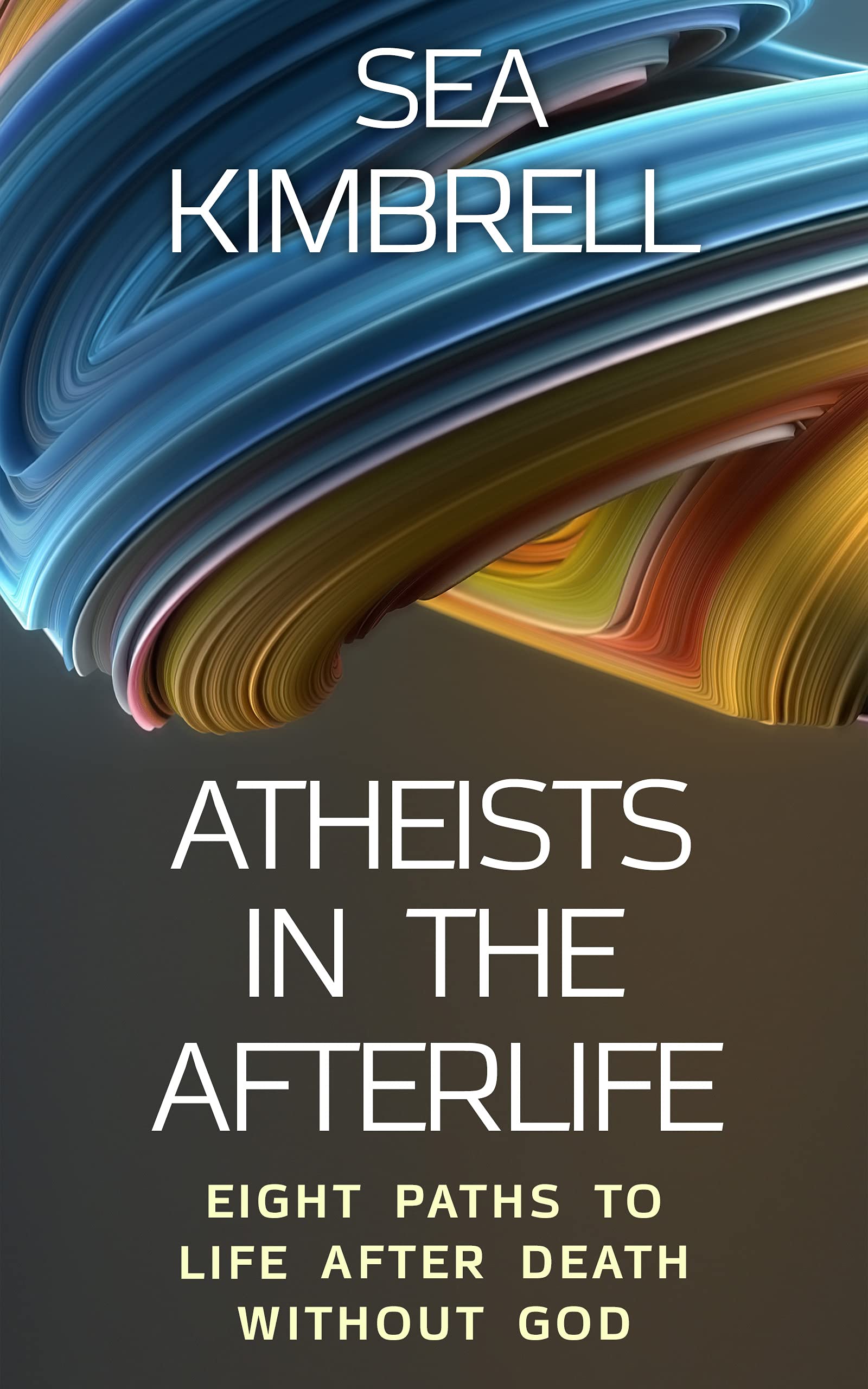 Atheists in the Afterlife: Eight Paths to Life After Death Without God ...