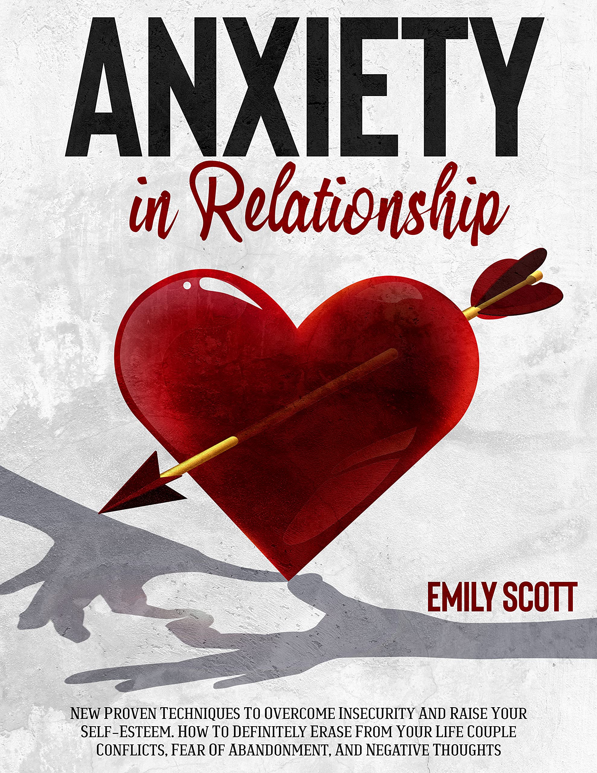 Anxiety in Relationship: New Proven Techniques to Overcome Insecurity and Raise Your Self-Esteem ...