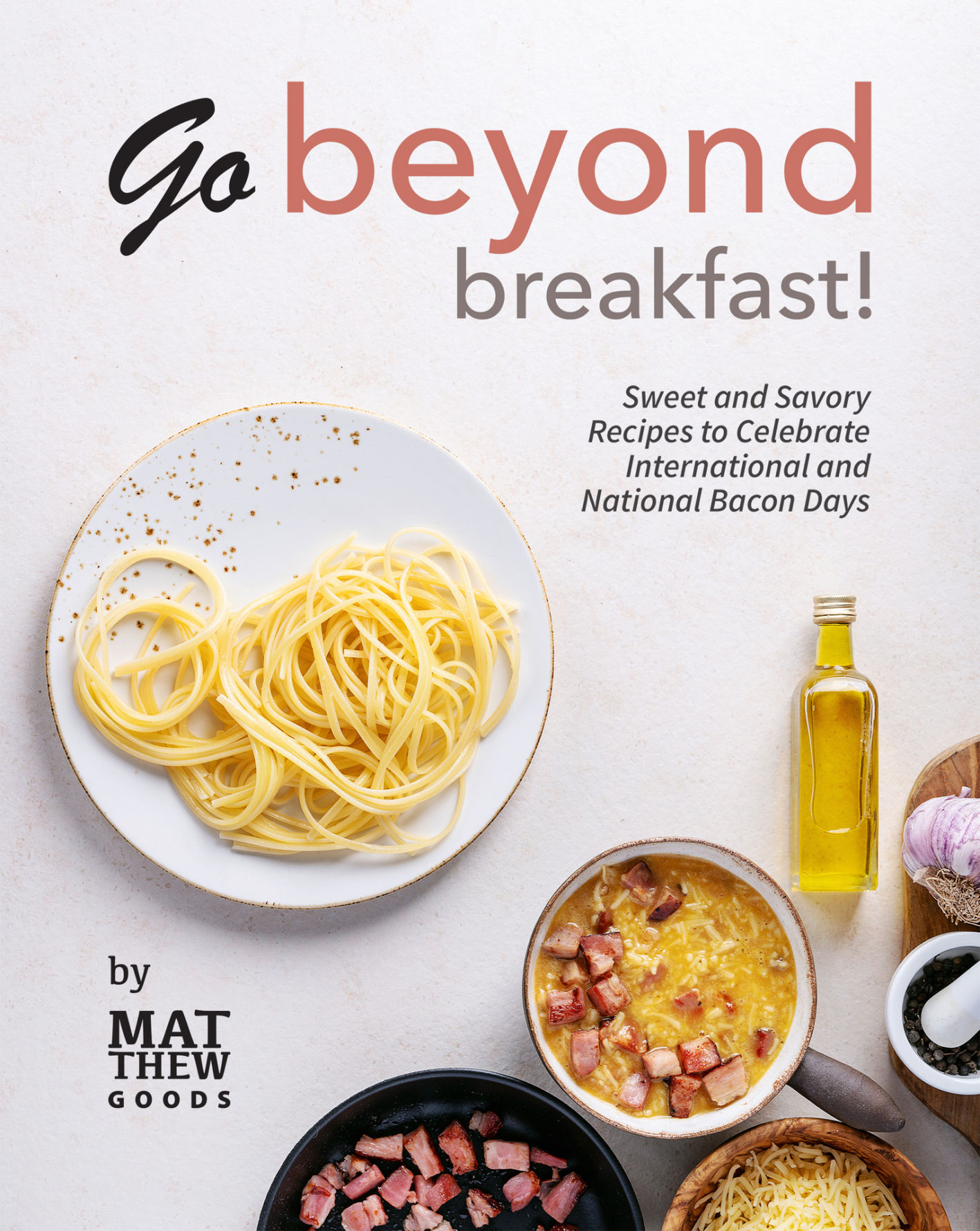 Go Beyond Breakfast!: Sweet and Savory Recipes to Celebrate ...