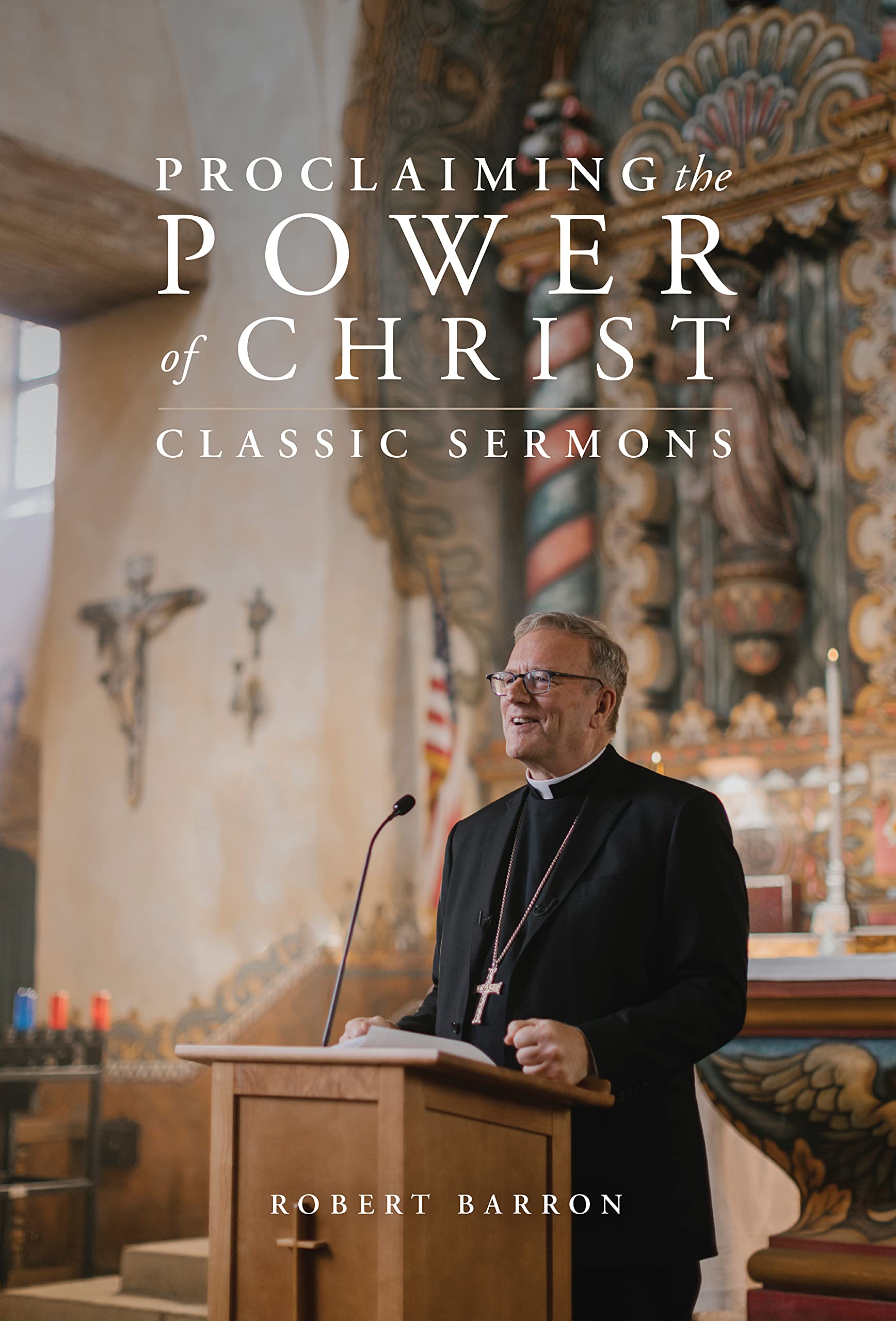 Proclaiming the Power of Christ: Classic Sermons by Robert Barron ...