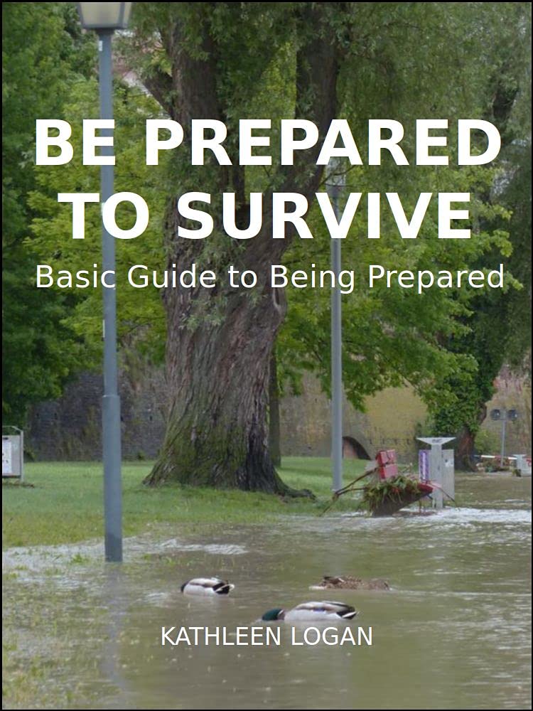 Be Prepared to Survive: Basic Guide to Being Prepared by Kathleen Logan ...