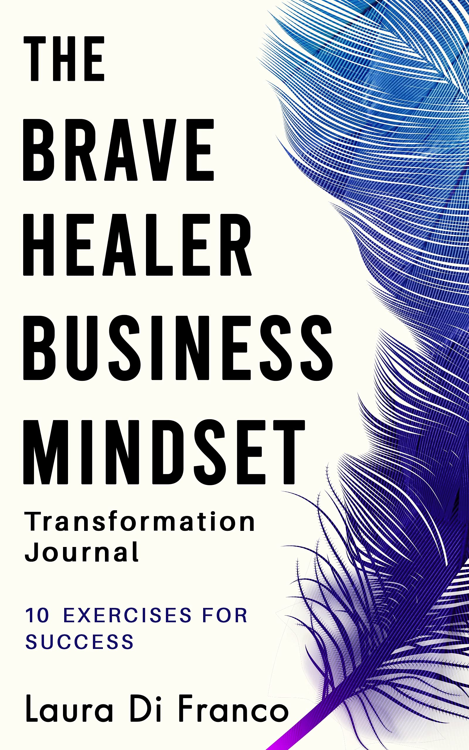 The Brave Healer Business Mindset Transformation Journal: 10 Exercises ...