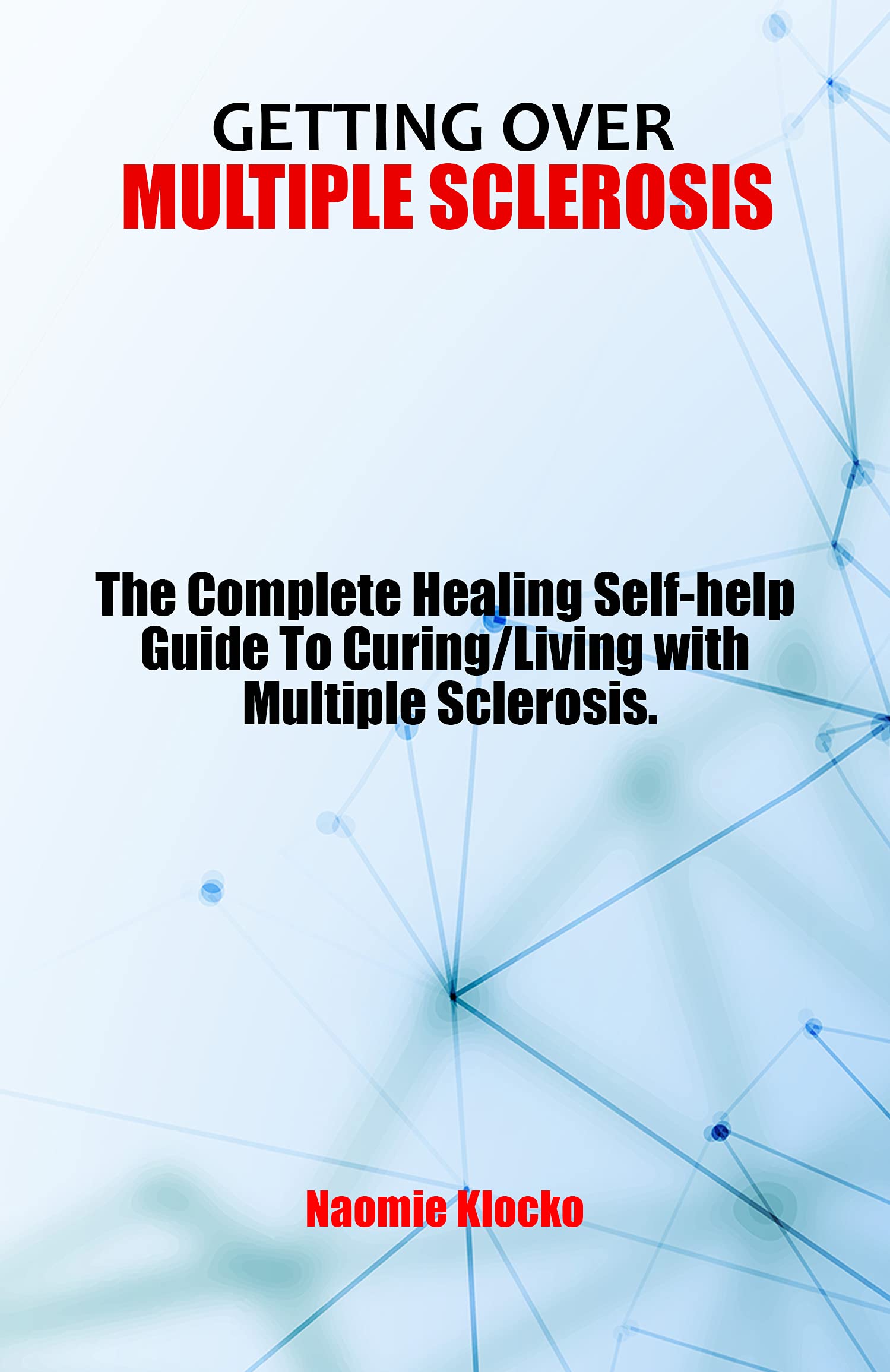 GETTING OVER MULTIPLE SCLEROSIS: The Complete Healing Self-help Guide to Curing/Living with ...