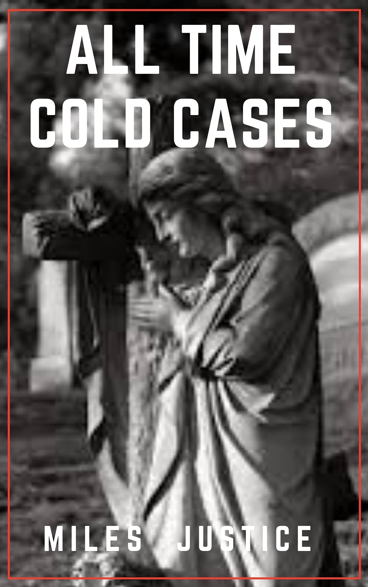 ALL TIME COLD CASES: A True Crime Collection: Unidentified Serial ...