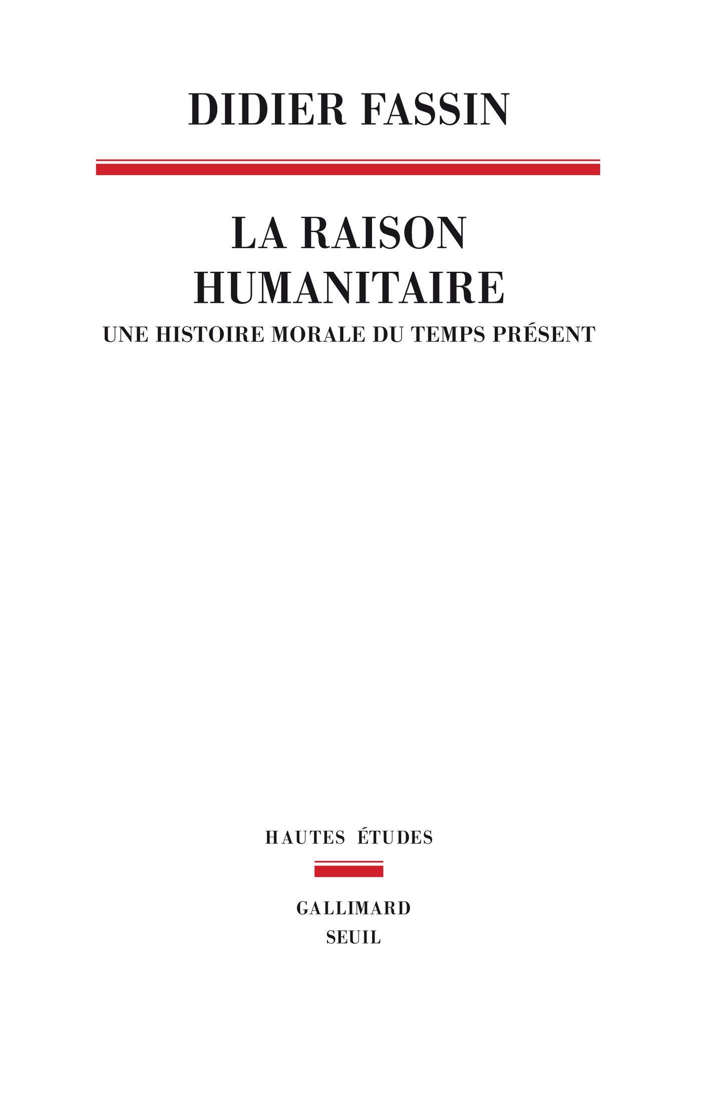 La Raison humanitaire. Une histoire morale du temps présent by Didier ...