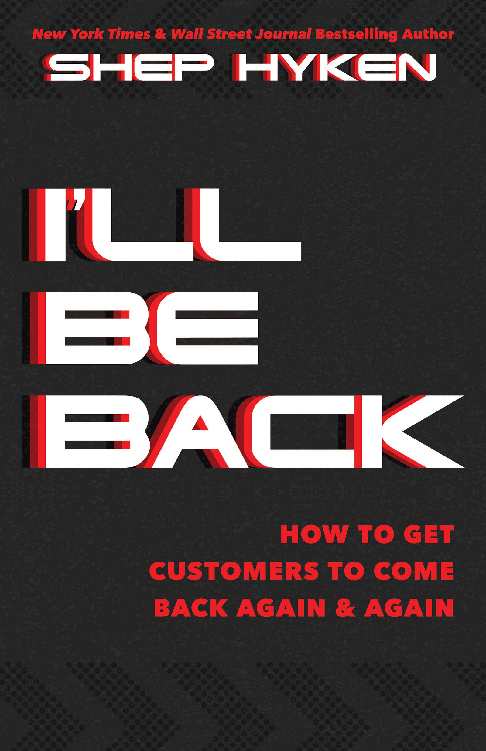 I'll Be Back: How to Get Customers to Come Back Again & Again by Shep ...
