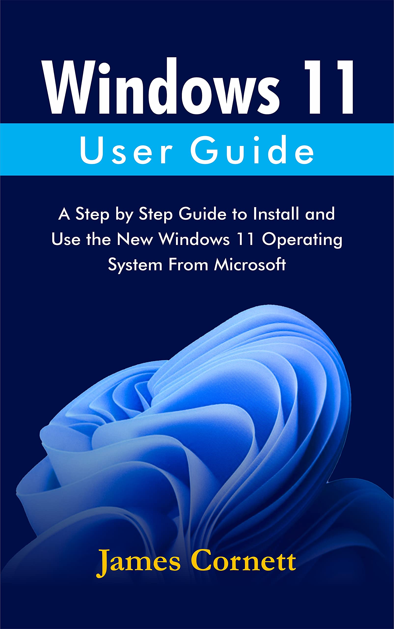 Windows 11 User Guide: A Step by Step Guide to Install and Use the New ...