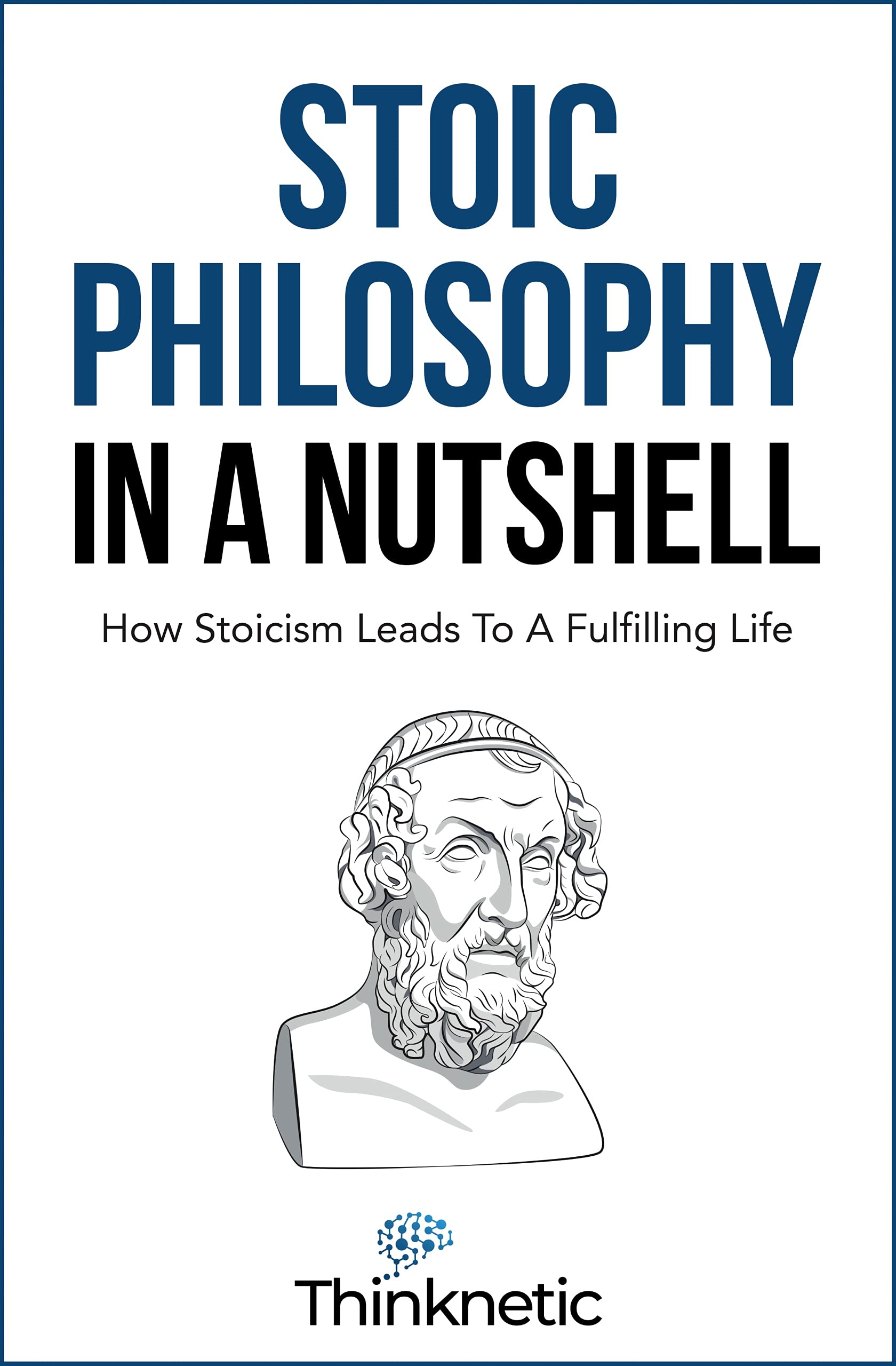 Stoic Philosophy In A Nutshell: How Stoicism Leads To A Fulfilling Life ...