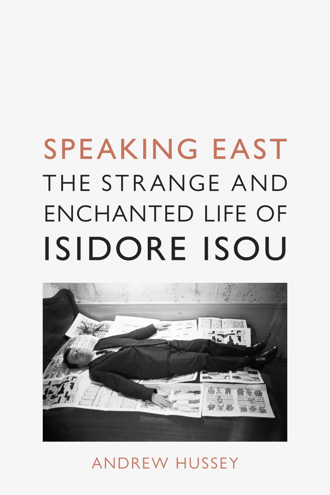 Speaking East: The Strange and Enchanted Life of Isidore Isou by Andrew ...