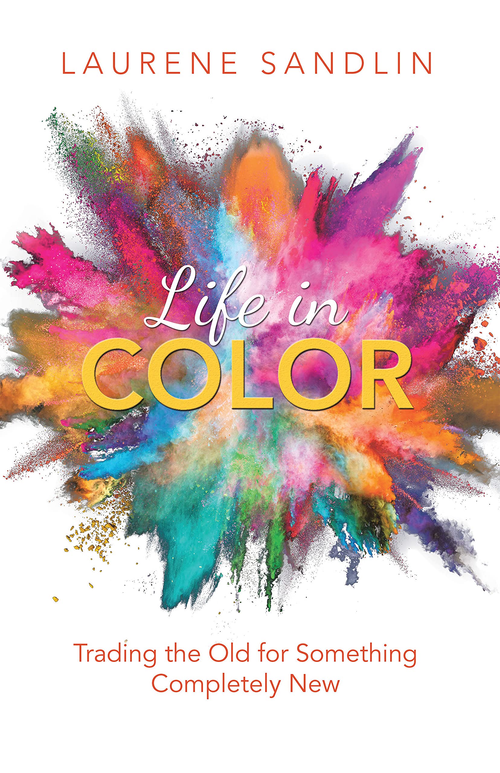 Life in Color: Trading the Old for Something Completely New by Laurene ...