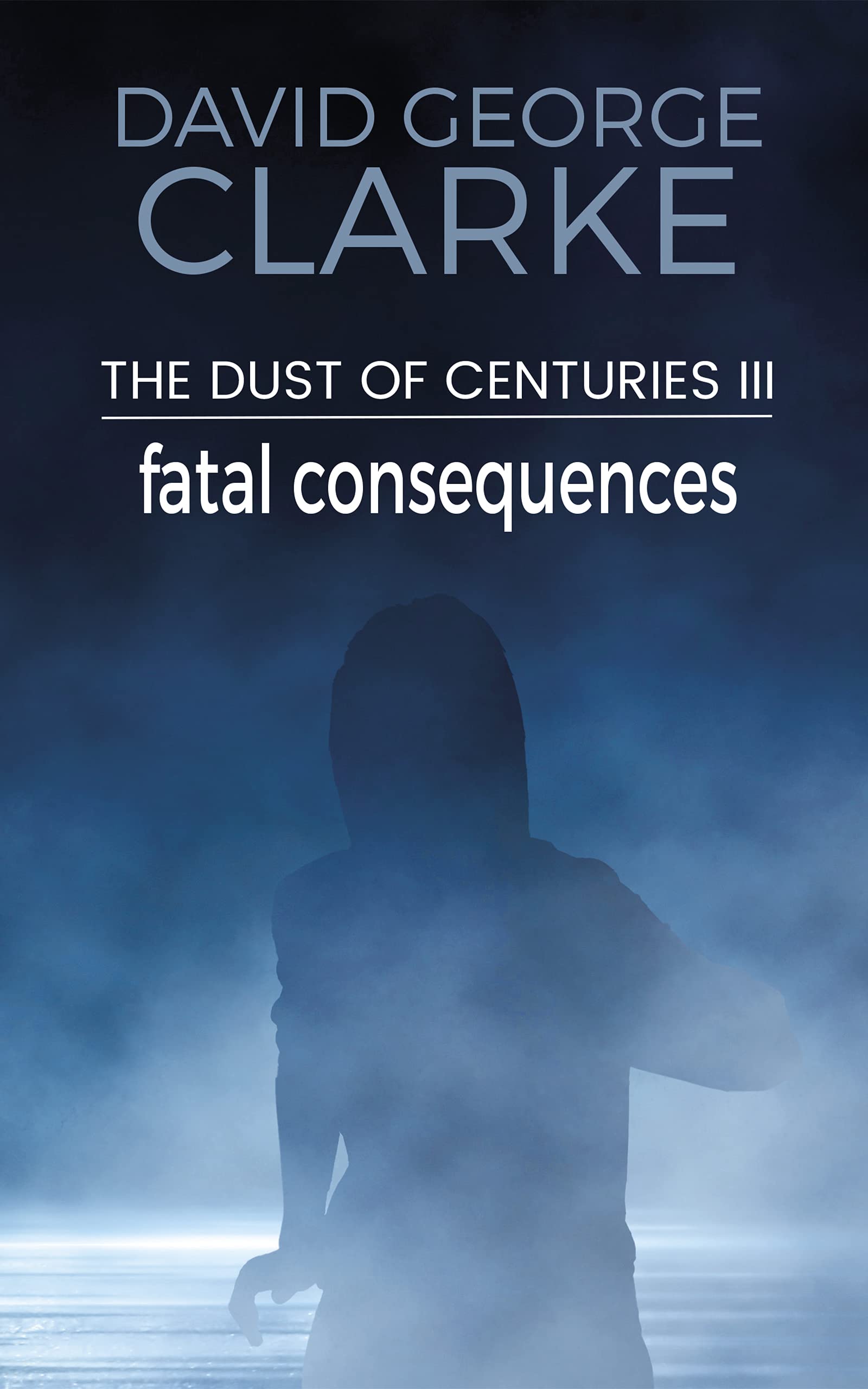 Fatal Consequences: The Dust of Centuries III : The action-packed finale to the speculative ...