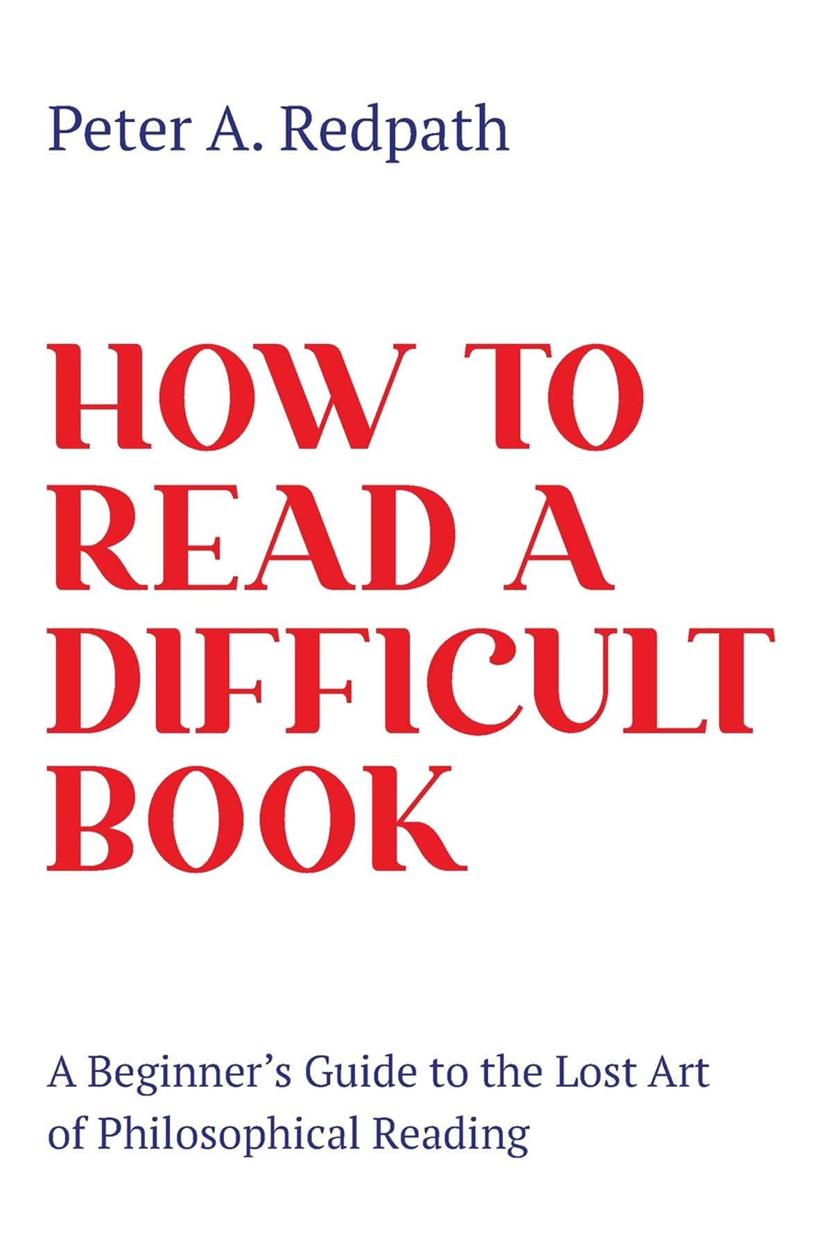 How to Read a Difficult Book: A Beginner's Guide to the Lost Art of ...