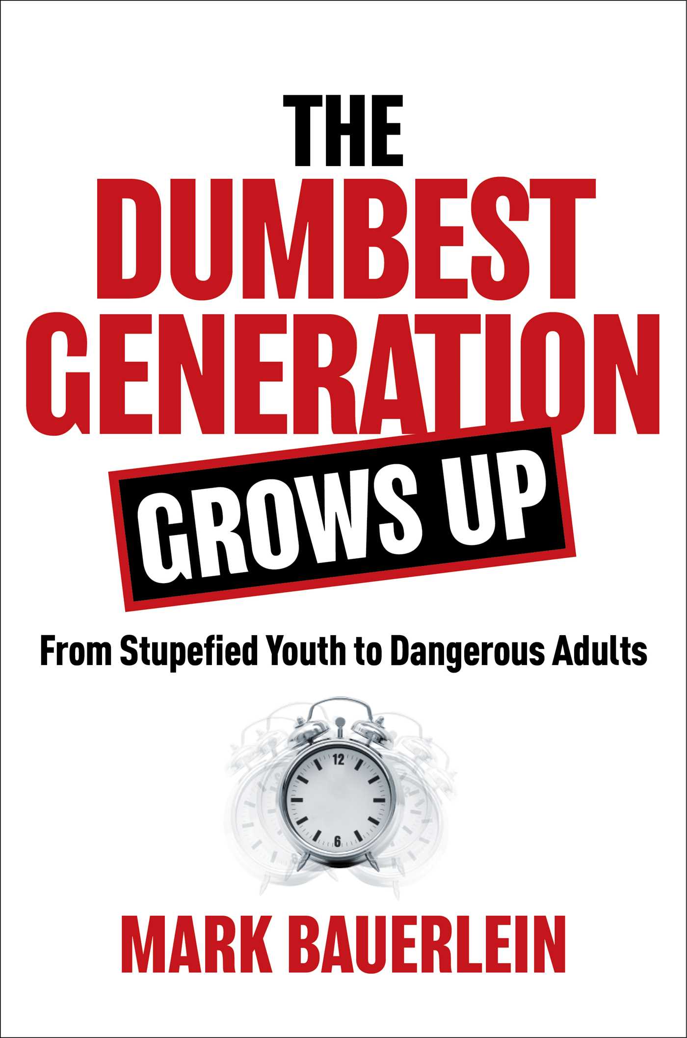 The Dumbest Generation Grows Up: From Stupefied Youth to Dangerous ...