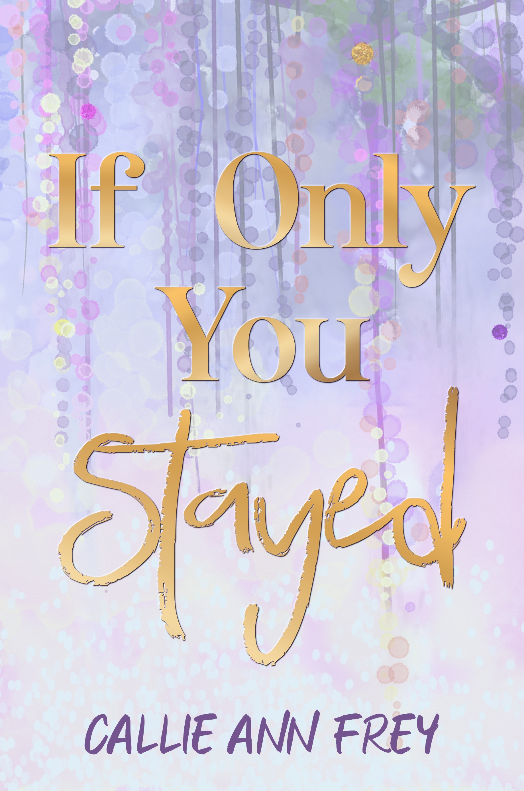 If Only You Stayed by Callie Ann Frey | Goodreads
