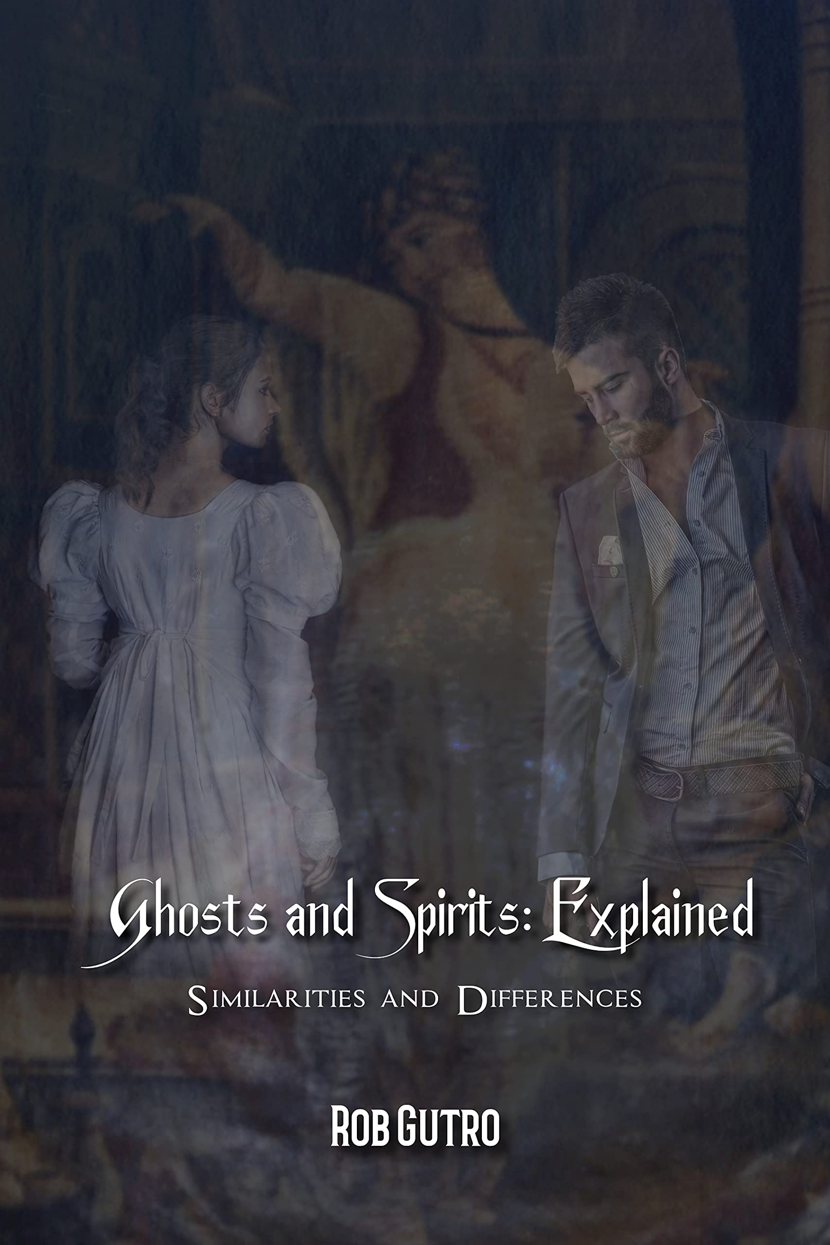 Ghosts and Spirits: Explained: Similarities and Differences by Rob Gutro | Goodreads