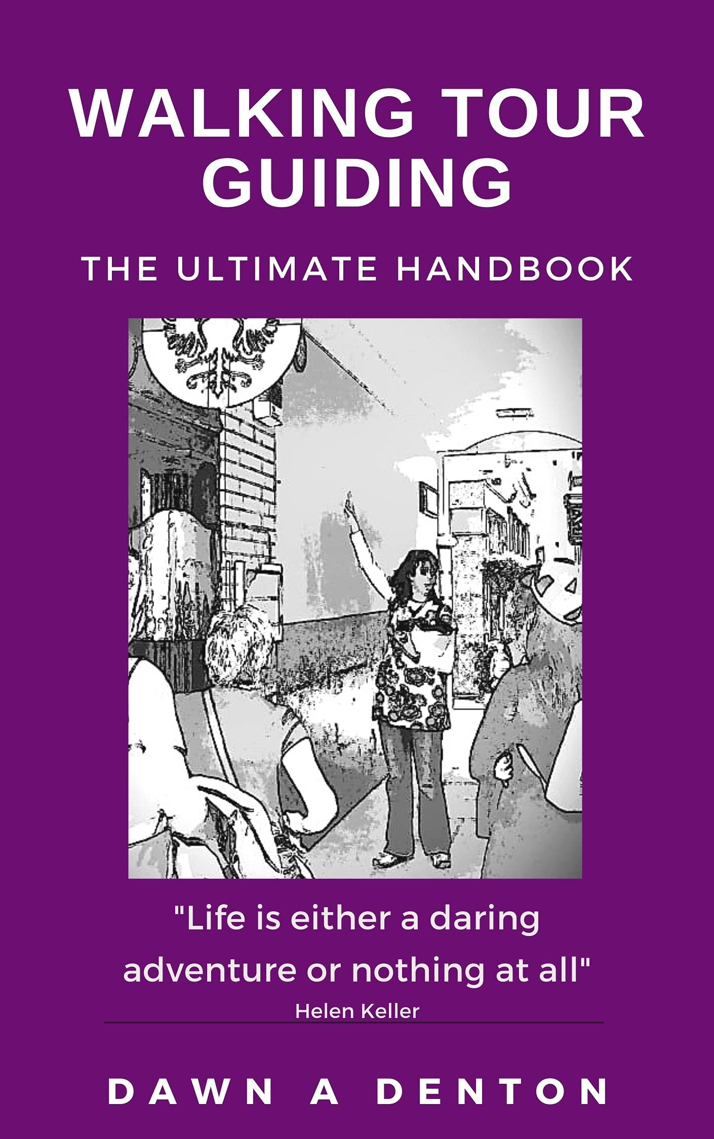 Walking Tour Guiding: The Ultimate Handbook by Dawn A. Denton | Goodreads