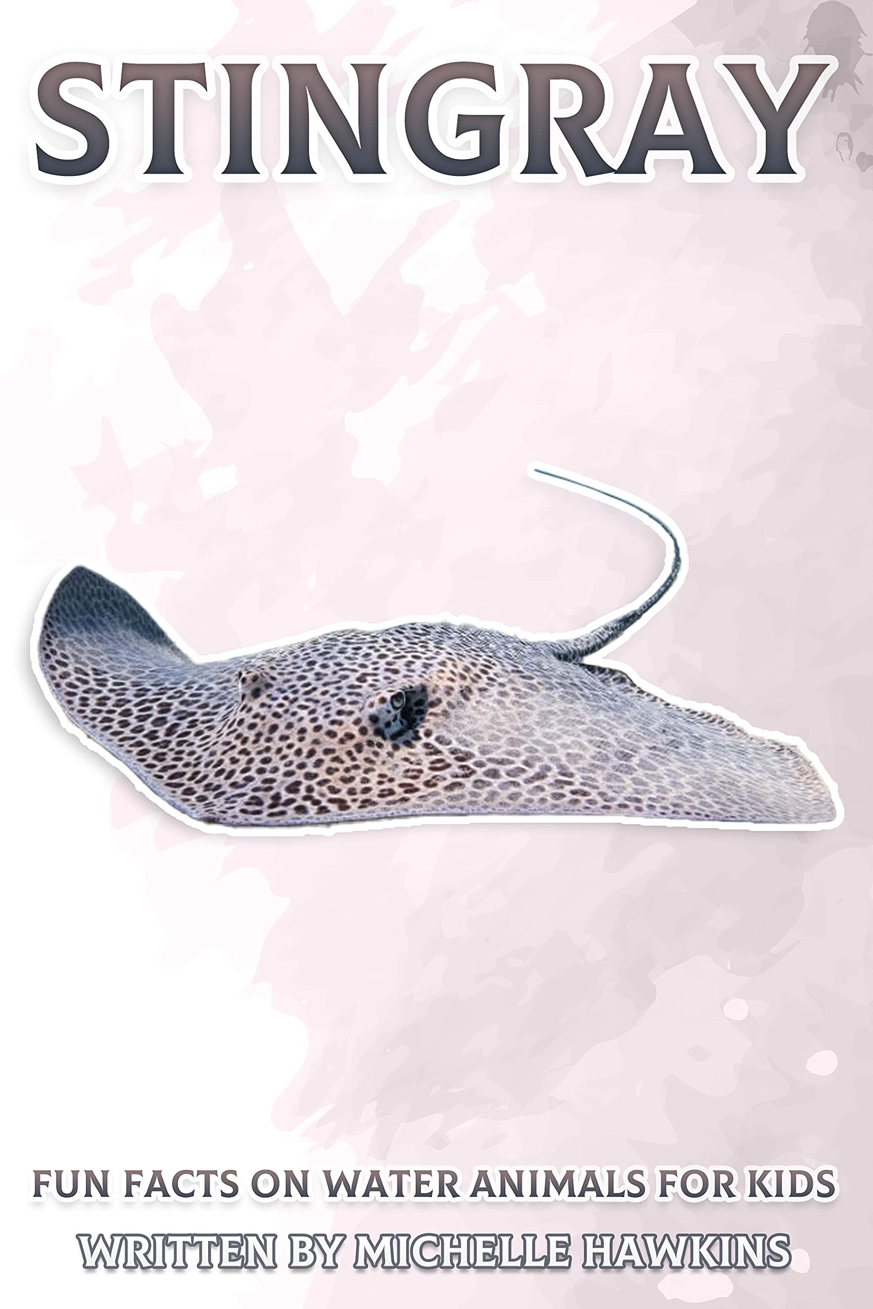StingRay: Fun Facts on Water Animals for Kids #17 by Michelle Hawkins ...