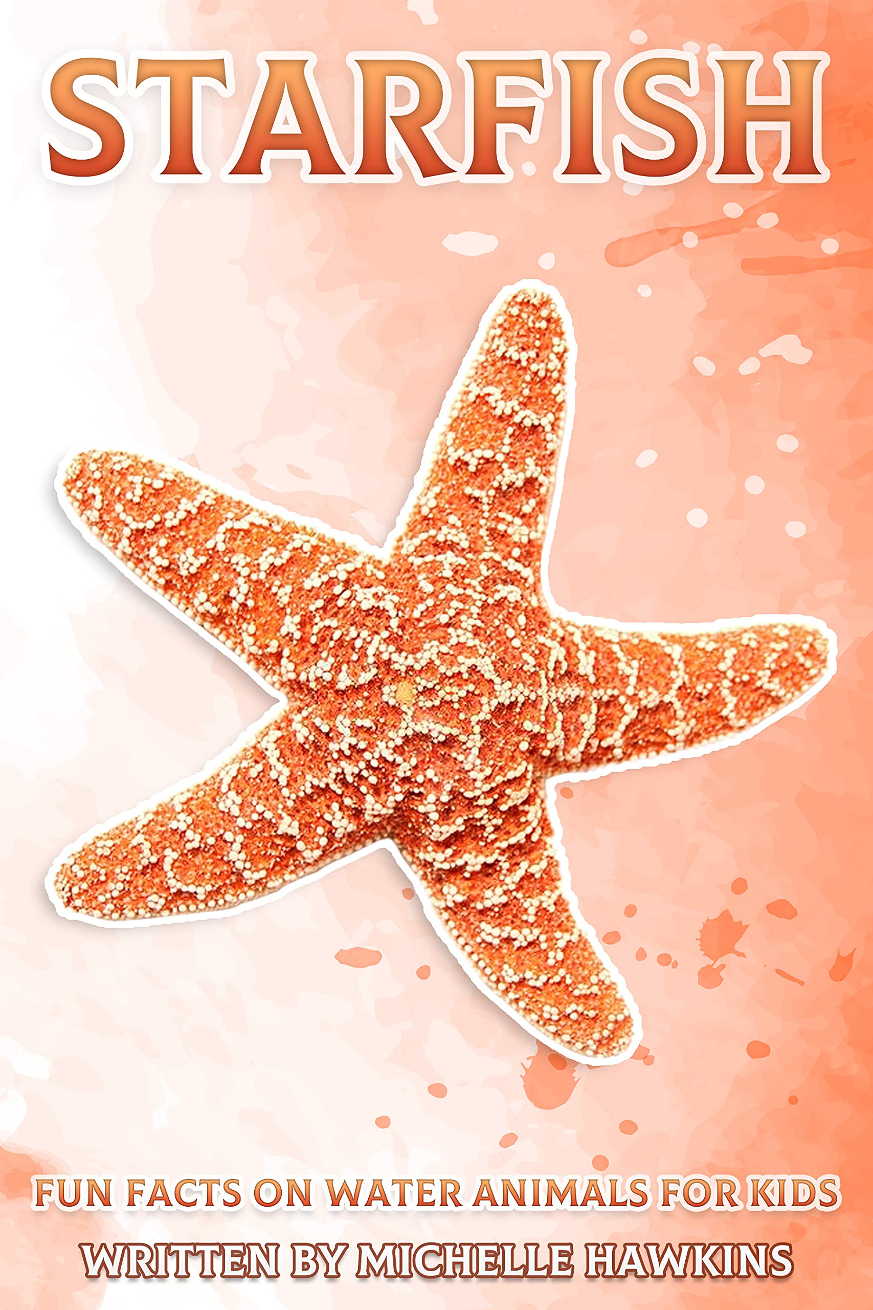 Starfish: Fun Facts on Water Animals for Kids #9 by Michelle Hawkins ...