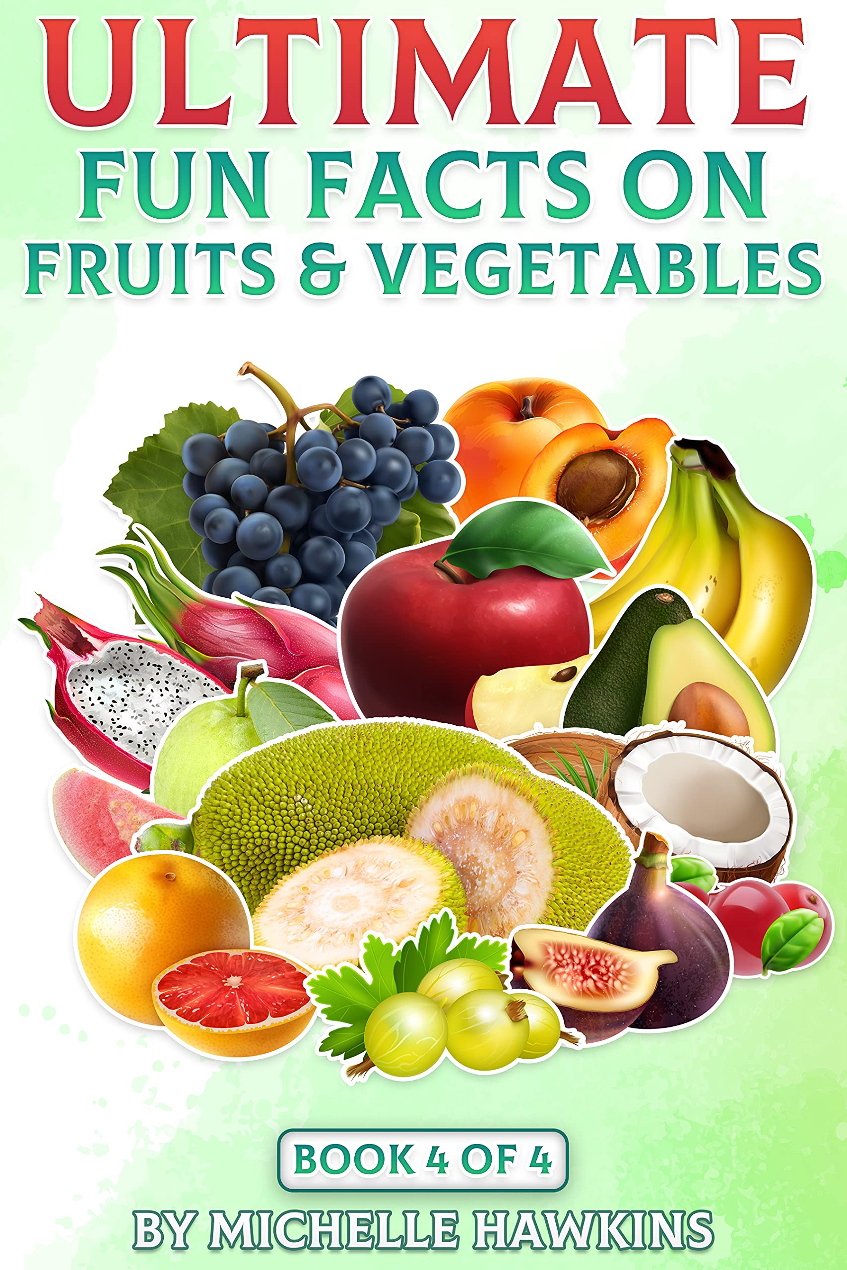 Ultimate Fun Facts on Fruits & Vegetables: Book 4 of 4 by Michelle ...