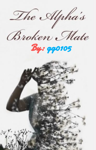 The Alphas Broken Mate by gg0105 | Goodreads