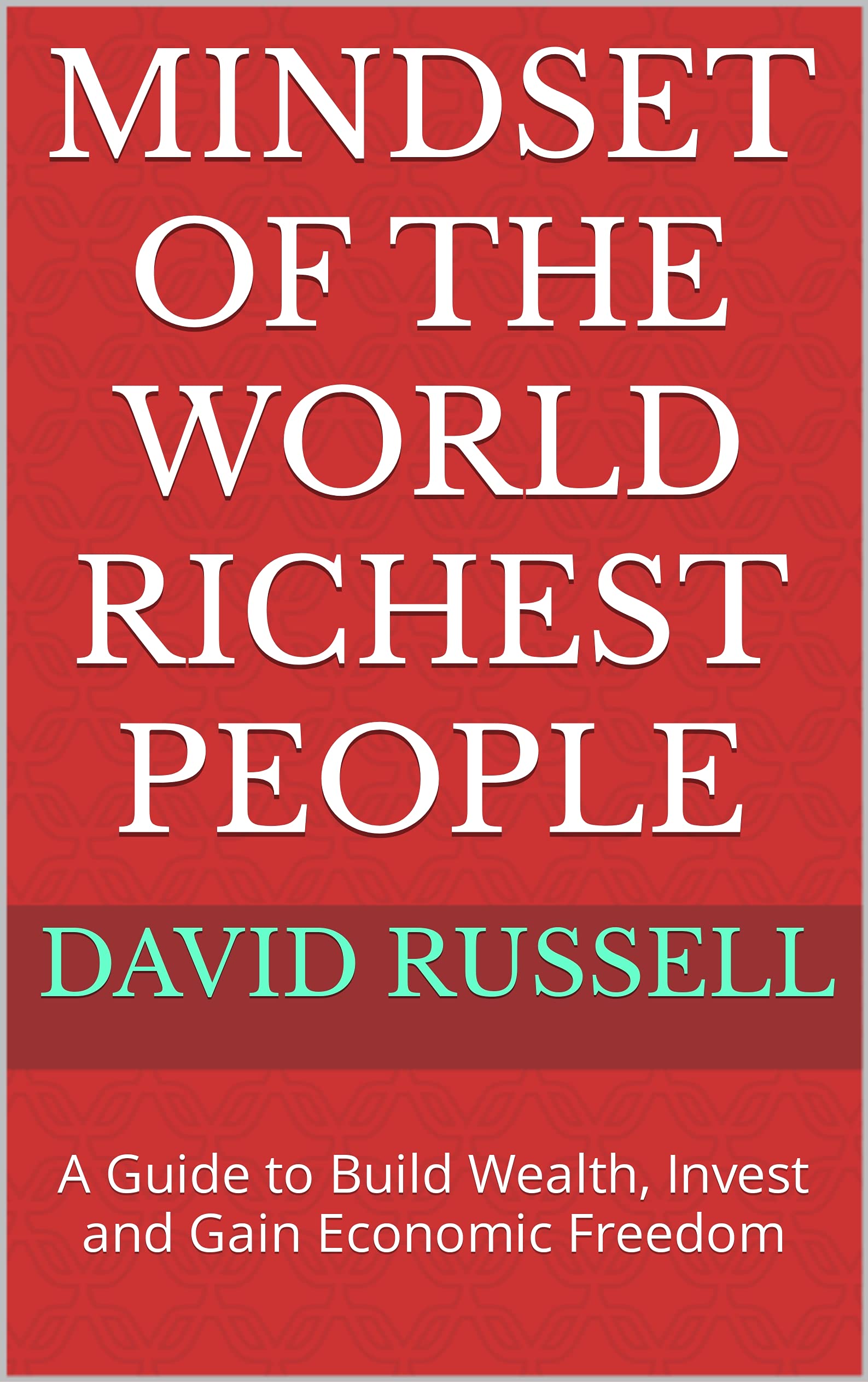 Mindset of the World Richest People: A Guide to Build Wealth, Invest ...