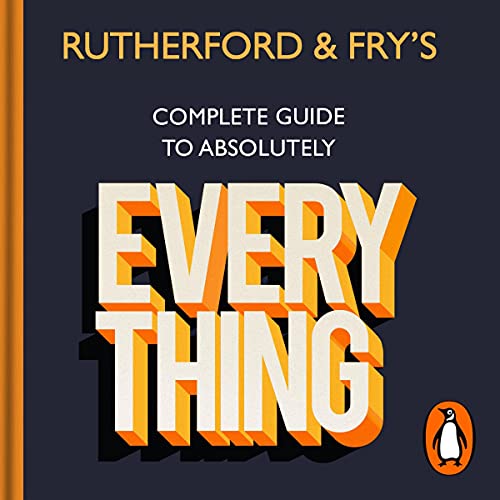 Rutherford and Fry's Complete Guide to Absolutely Everything by Adam ...