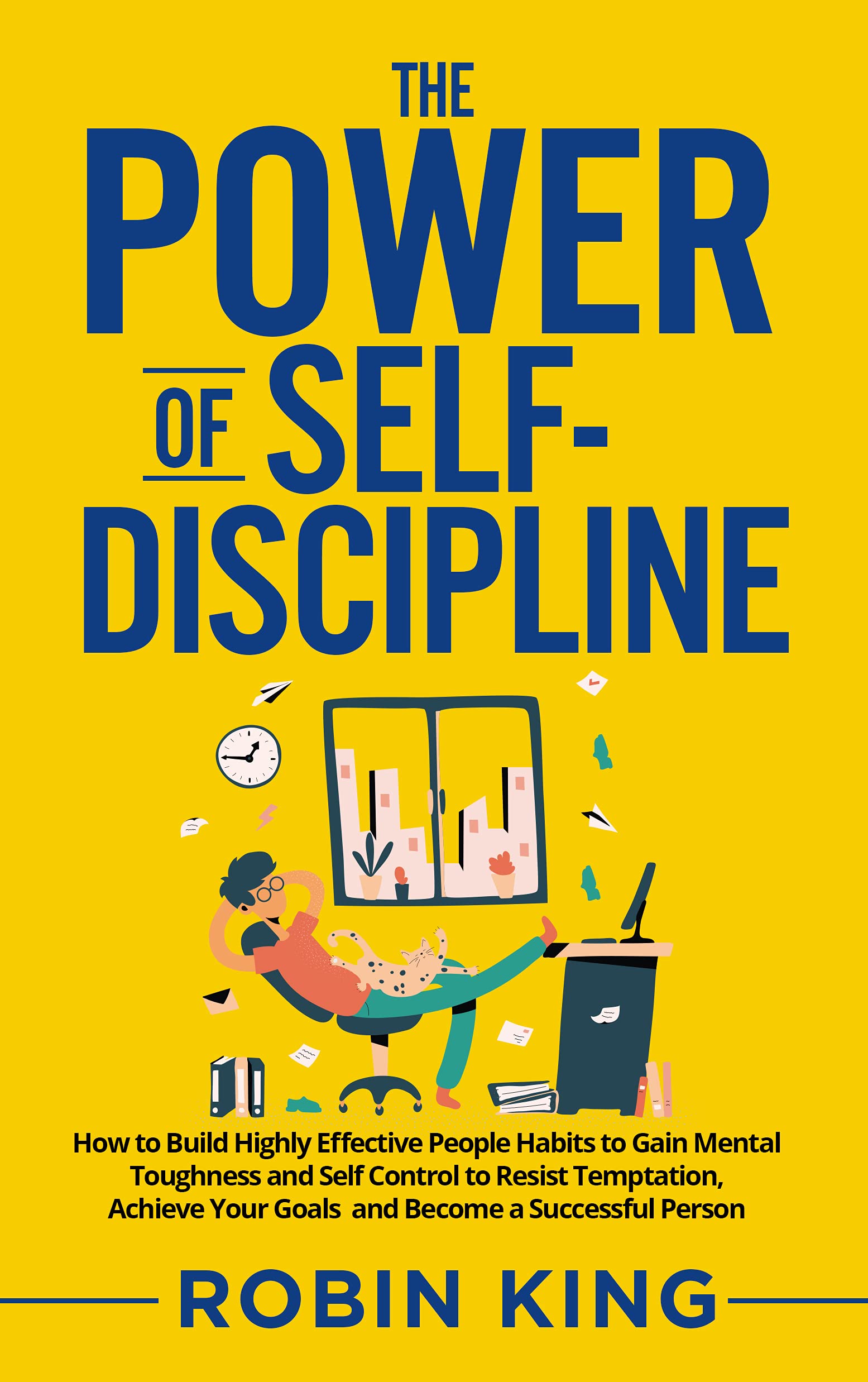 The Power of Self-Discipline: How to Build Highly Effective People ...