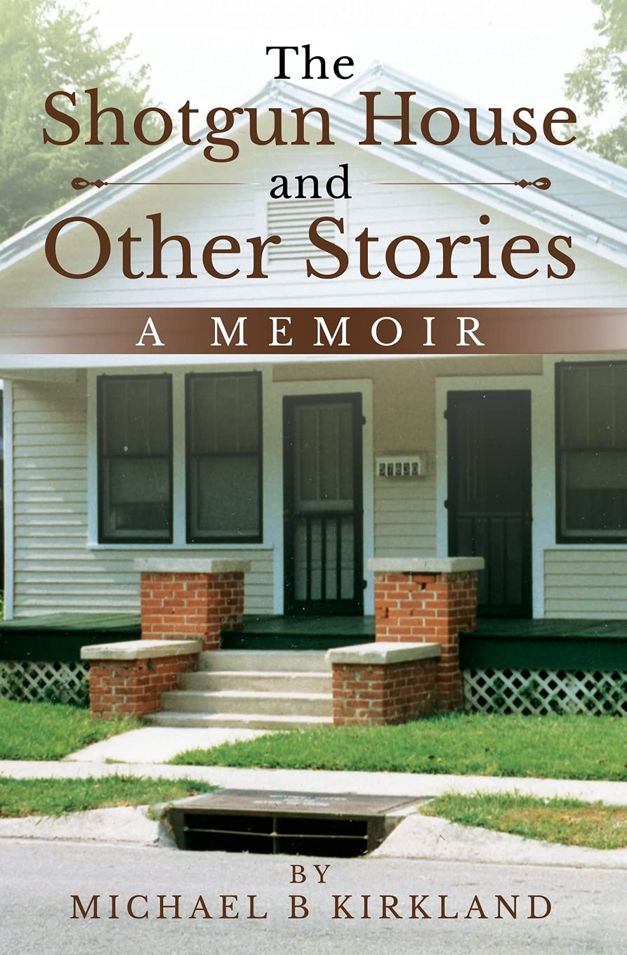 The Shotgun House and Other Stories: A Memoir by Michael B Kirkland ...