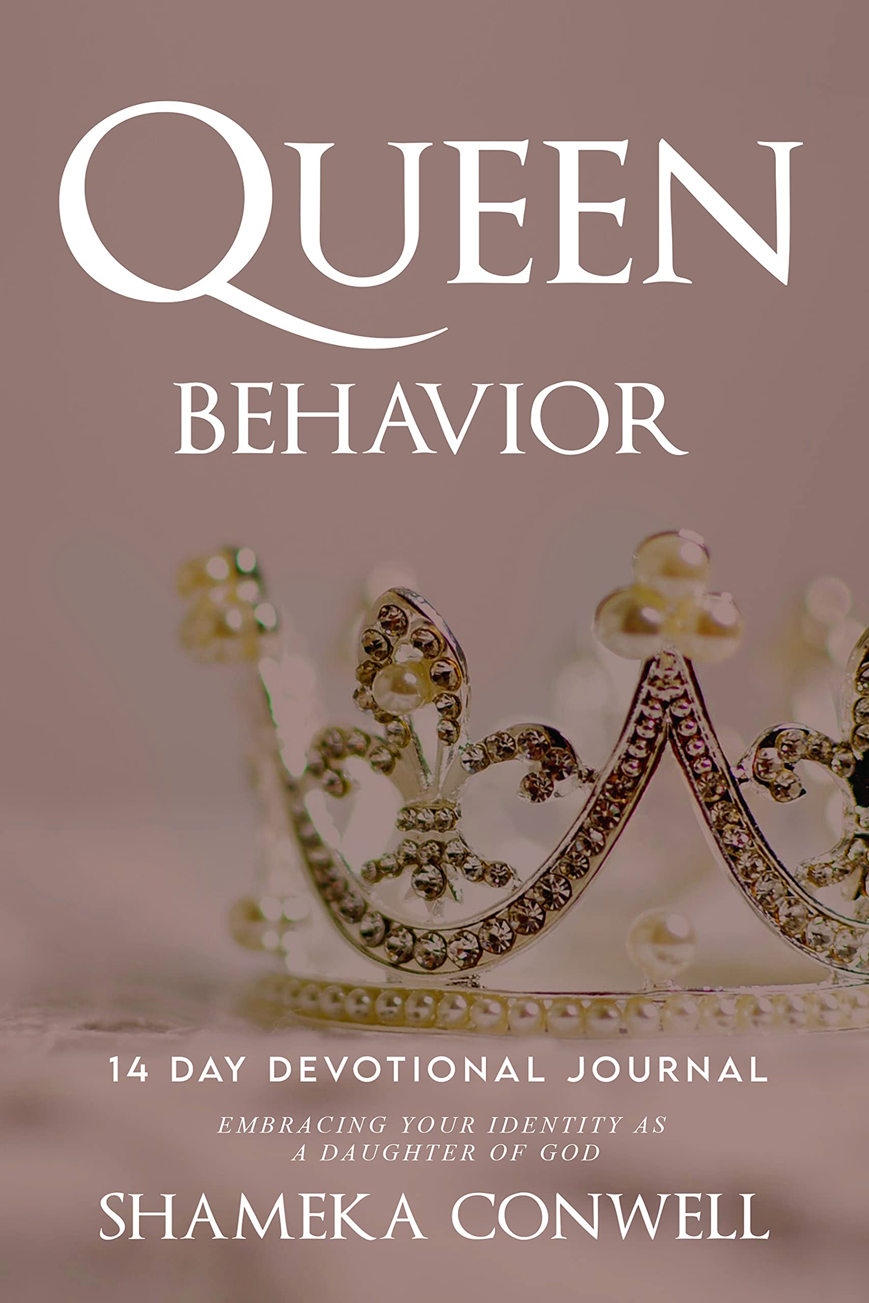 Queen Behavior: 14 Day Devotional: Embracing Your Identity as a ...
