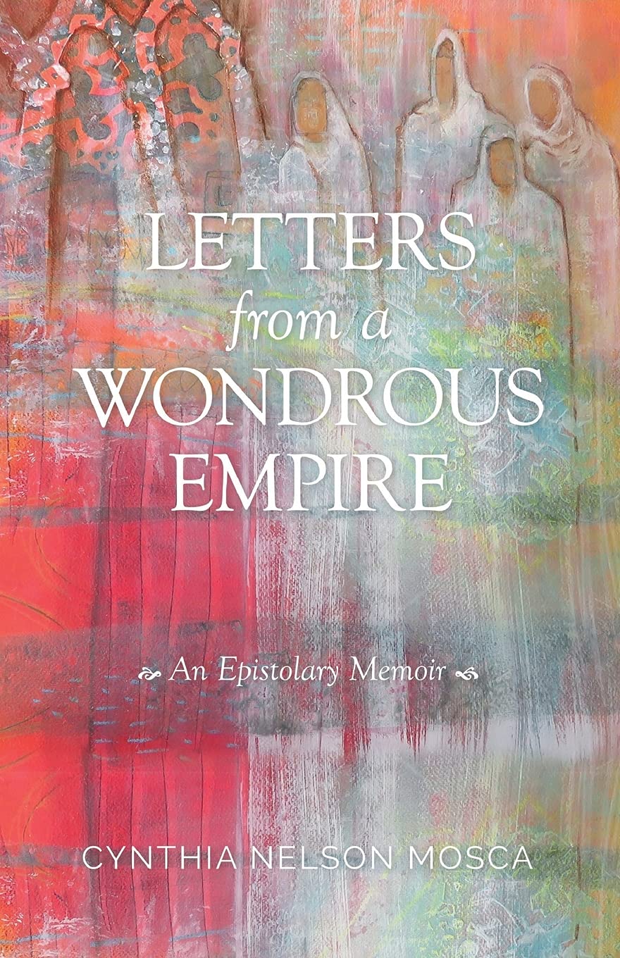 Letters from A Wondrous Empire: An Epistolary Memoir by Cynthia Nelson ...