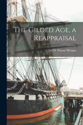 The Gilded Age, a Reappraisal by H Wayne (Howard Wayne) Ed Morgan ...