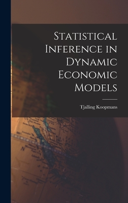 Statistical Inference in Dynamic Economic Models by Tjalling Koopmans ...