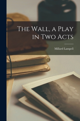 The Wall, a Play in Two Acts by Millard 1919- Lampell | Goodreads