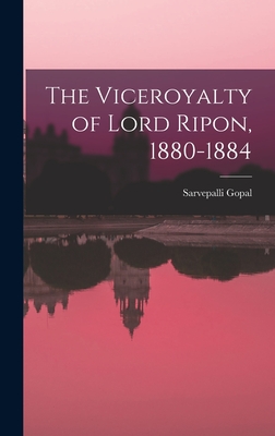 The Viceroyalty of Lord Ripon, 1880-1884 by Sarvepalli Gopal | Goodreads