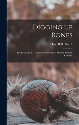 Digging up Bones: the Excavation, Treatment and Study of Human Skeletal ...