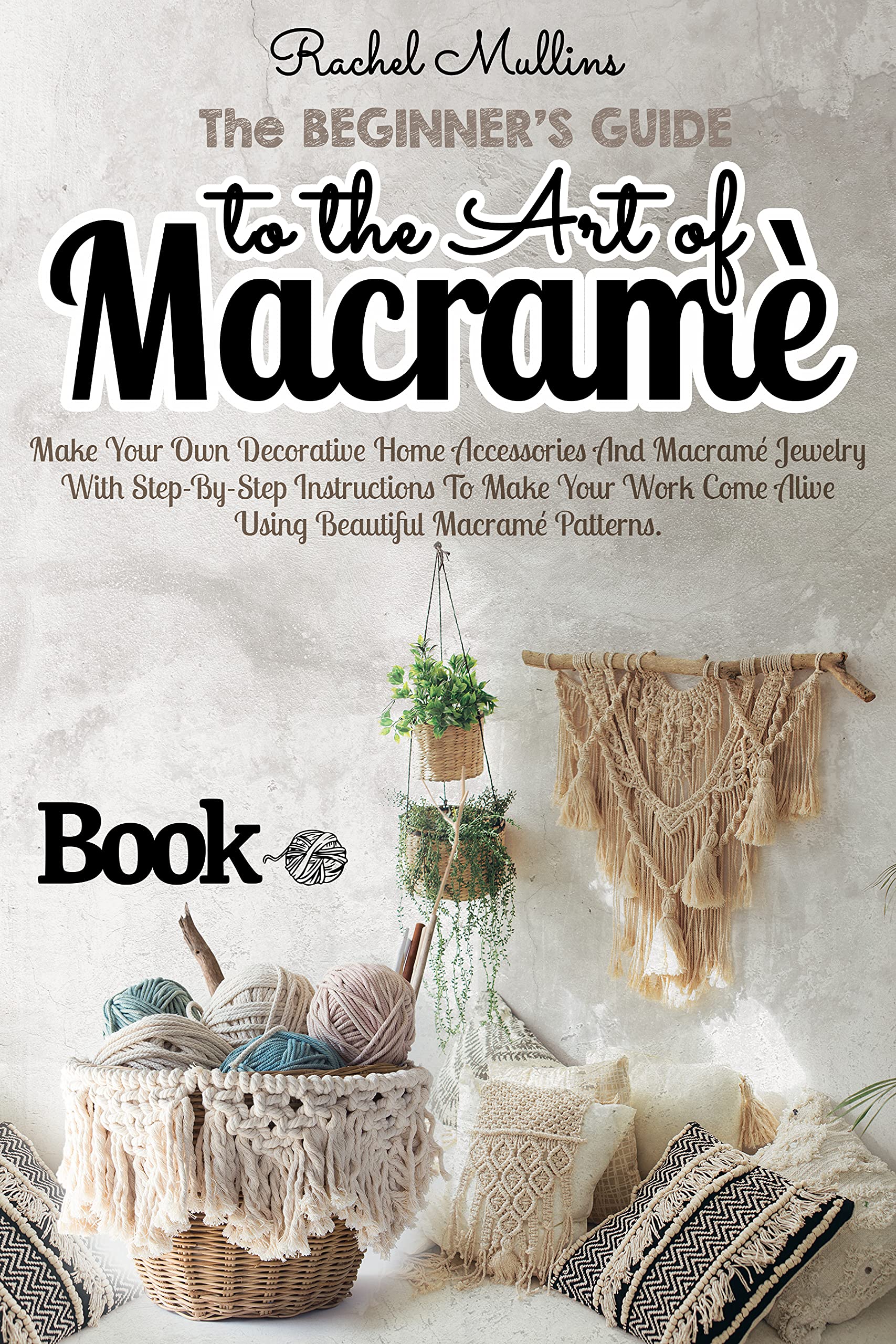 The Beginner's Guide To The Art Of Macramé: Make Your Own Decorative ...