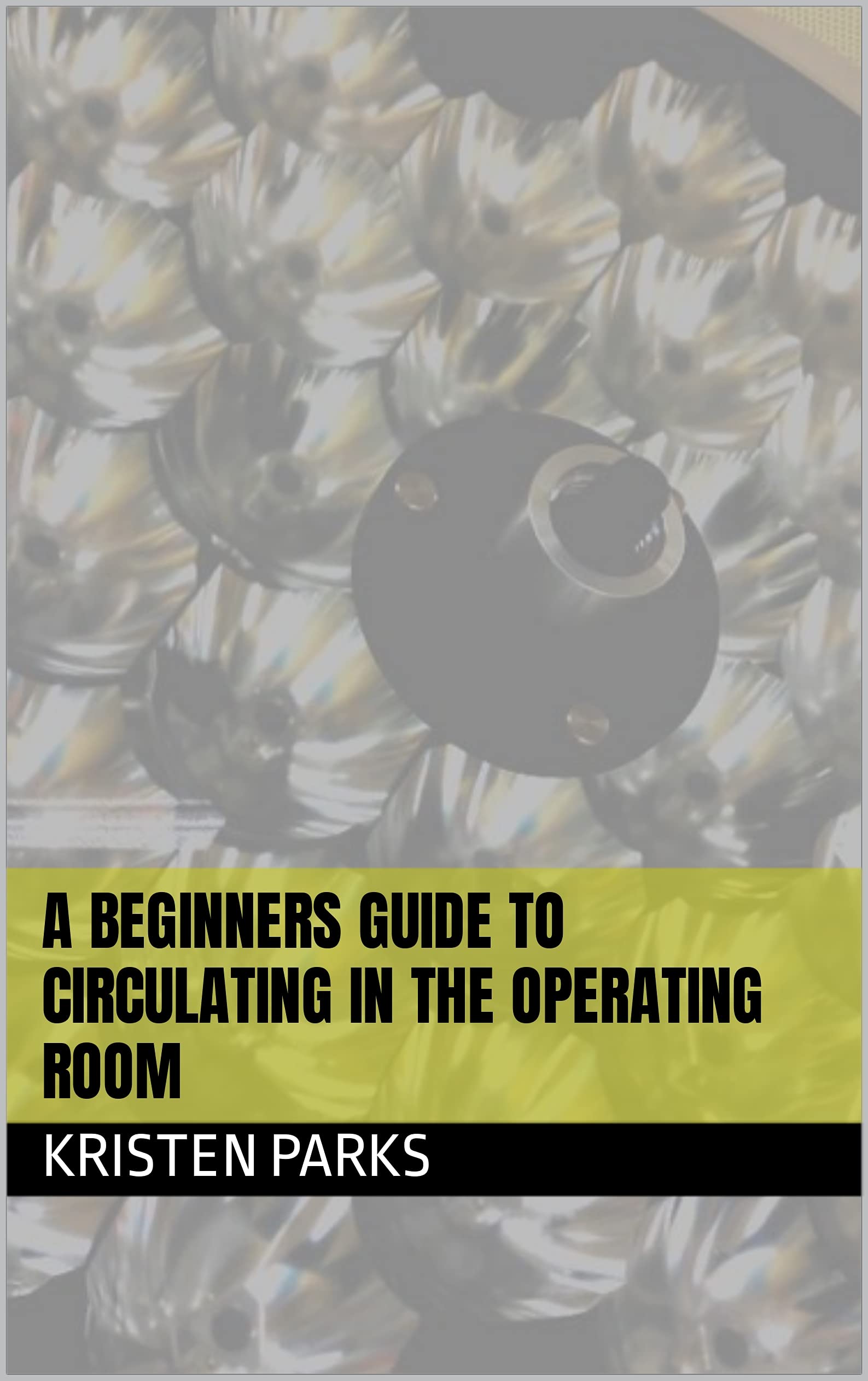 A Beginners Guide to Circulating in the Operating Room by Kristen Parks ...