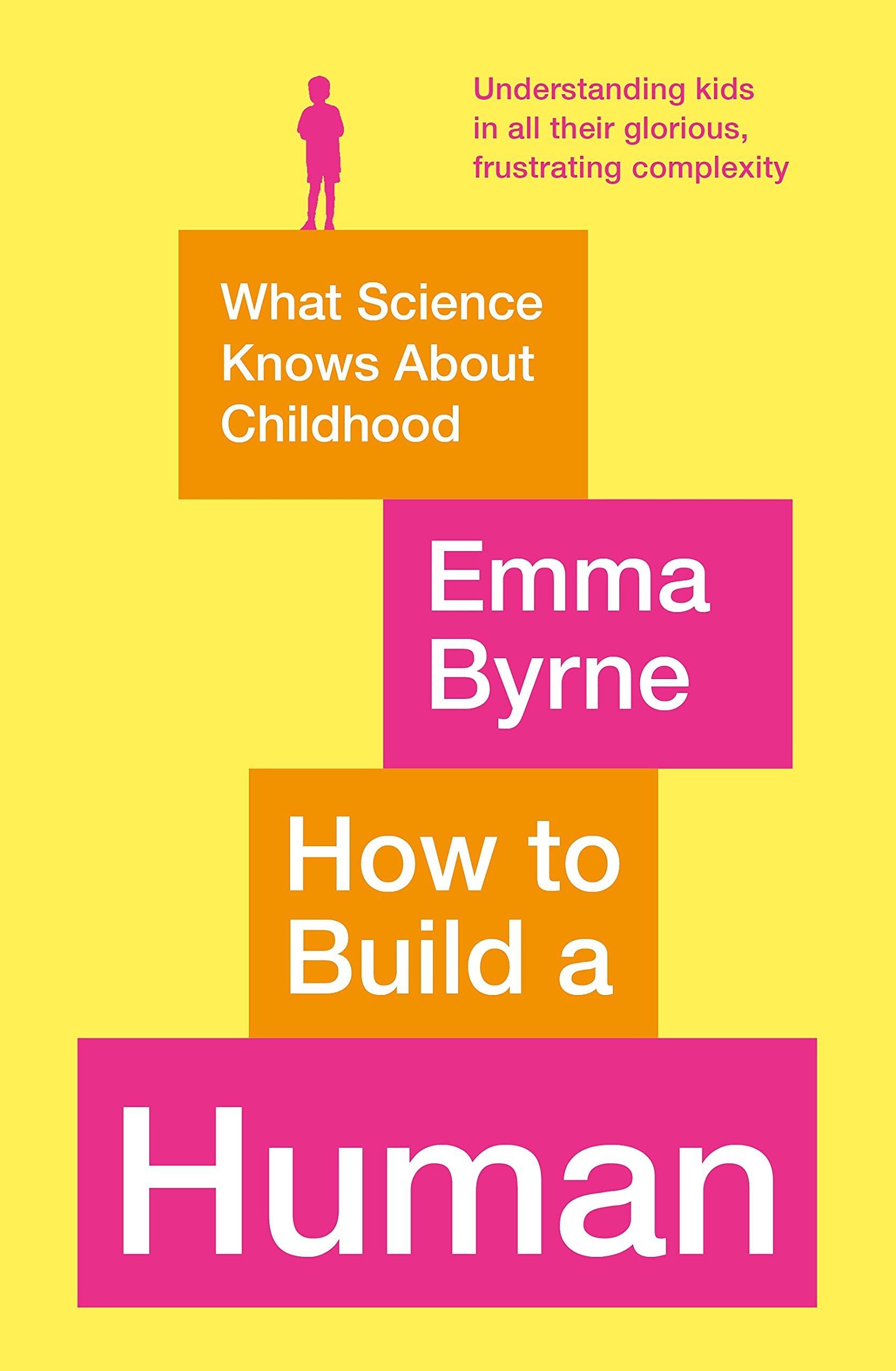 How to Build a Human: What Science Knows About Childhood by Emma Byrne ...