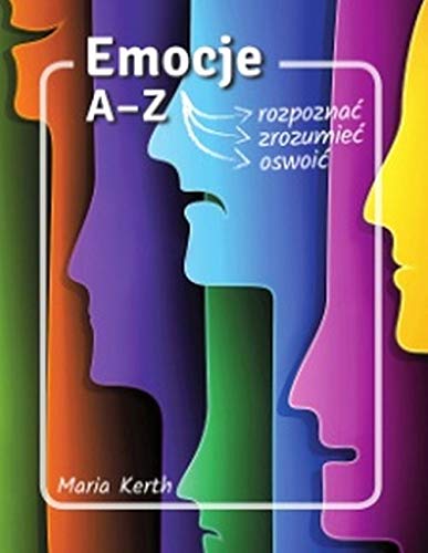 Emocje A-Z. Jak je rozpoznać, zrozumieć, oswoić by Maria Kerth | Goodreads