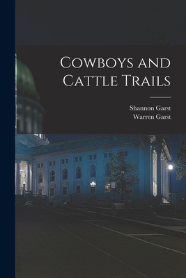 Cowboys and Cattle Trails by Shannon 1899-1981 Garst | Goodreads