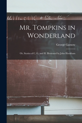 Mr. Tompkins in Wonderland; or, Stories of C, G, and H. Illustrated by ...