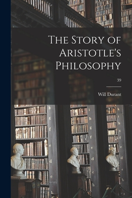 The Story of Aristotle's Philosophy; 39 by Will Durant | Goodreads
