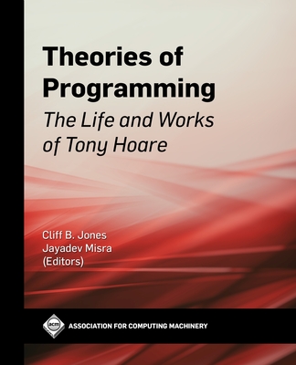 Theories of Programming: The Life and Works of Tony Hoare by Cliff B ...