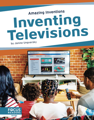 Inventing Televisions (Amazing Inventions) by Janine Ungvarsky | Goodreads