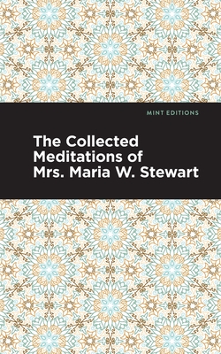 The Collected Meditations of Mrs. Maria W. Stewart by Maria W. Stewart ...