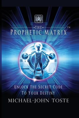 The Prophetic Matrix: Unlock the Secret Code to Your Destiny by Michael ...