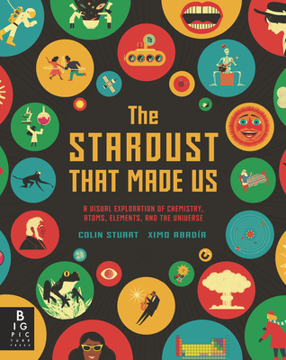 The Stardust That Made Us: A Visual Exploration of Chemistry, Atoms ...