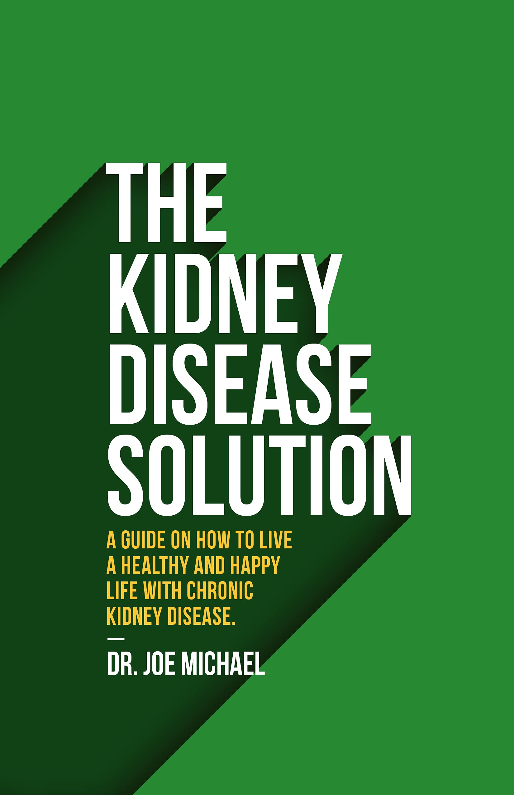 The Kidney Disease Solution: A guide on how to Live a Healthy and Happy ...