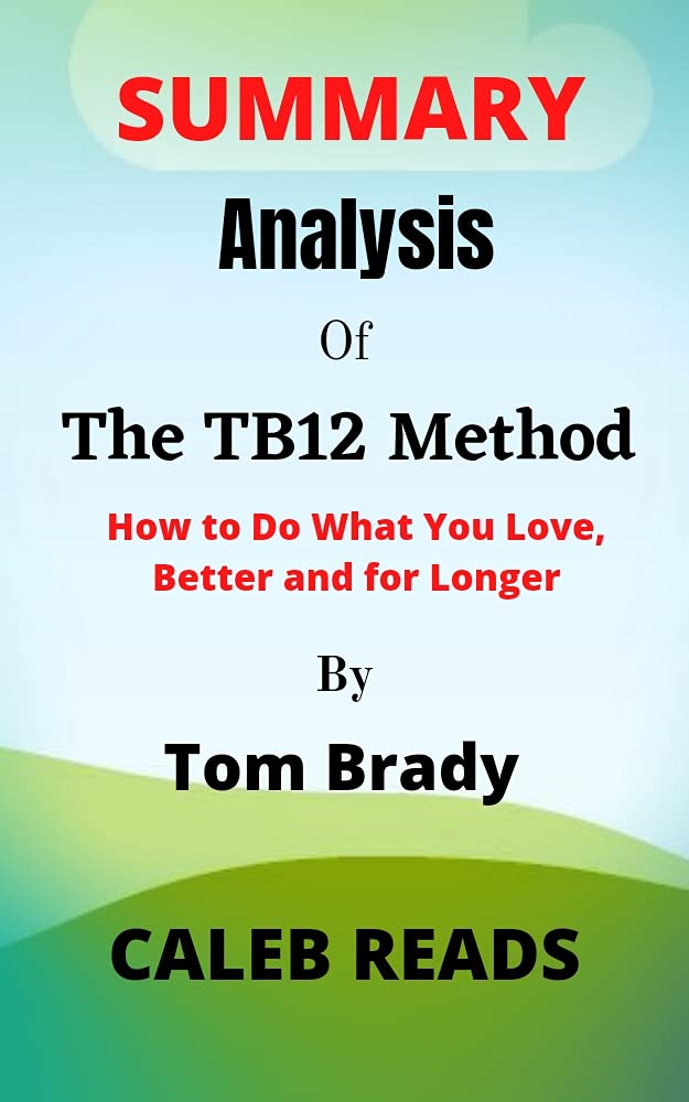 Summary Analysis of Tom Brady's TB12 Method: How to Do What You Love ...