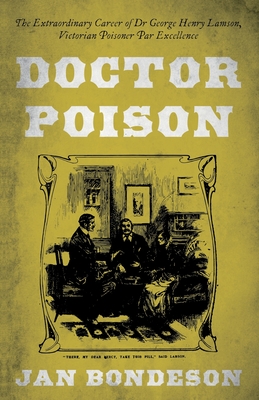 Doctor Poison: The Extraordinary Career of Dr George Henry Lamson ...